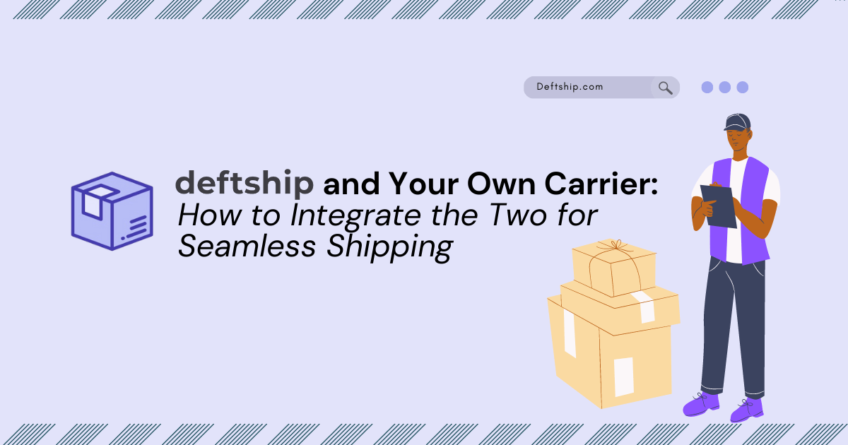 Deftship and Your Own Carrier: How to Integrate the Two for Seamless ...