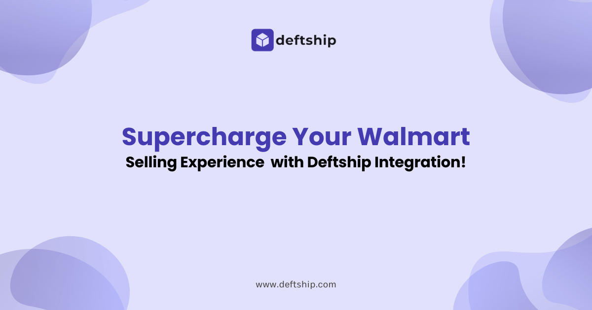 Supercharge Your Walmart Selling Experience with Deftship Integration! | Deftship