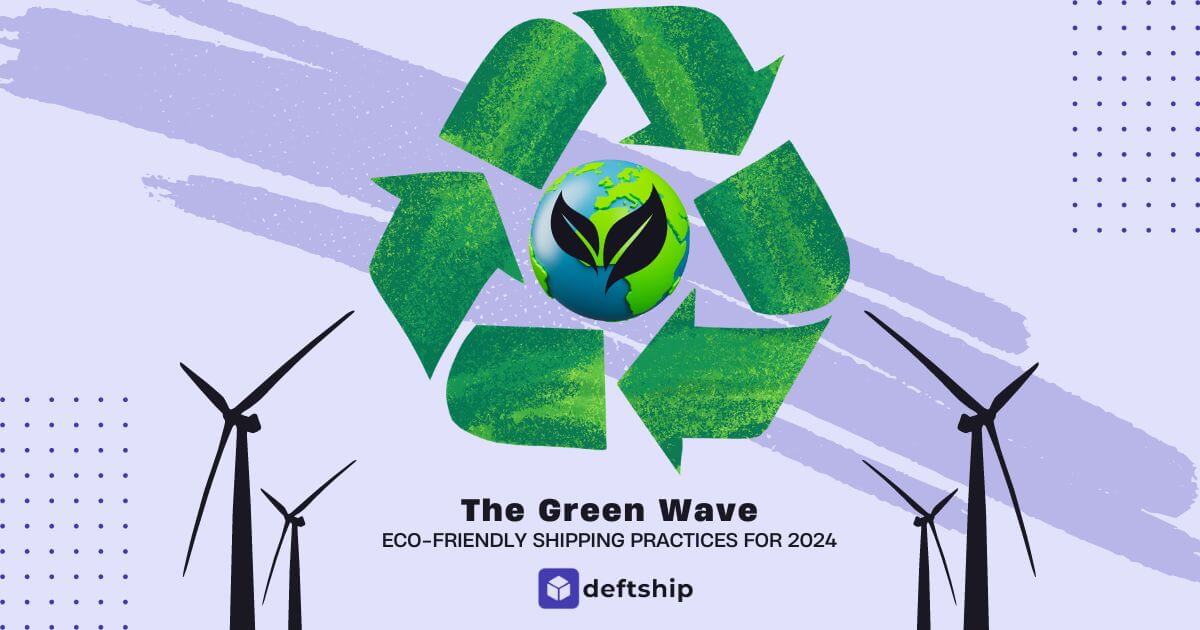 The Green Wave: Eco-Friendly Shipping Practices for 2024 | Deftship